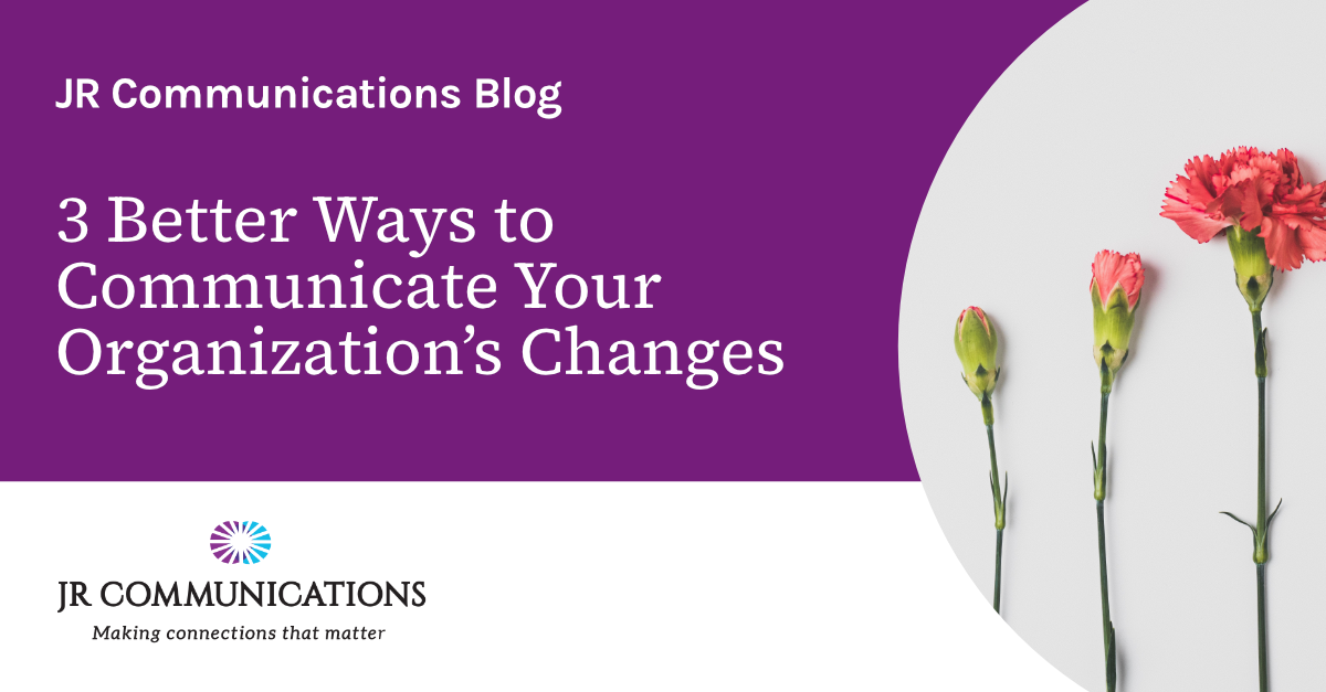 3 Better Ways To Communicate Your Organization's Changes - JR ...