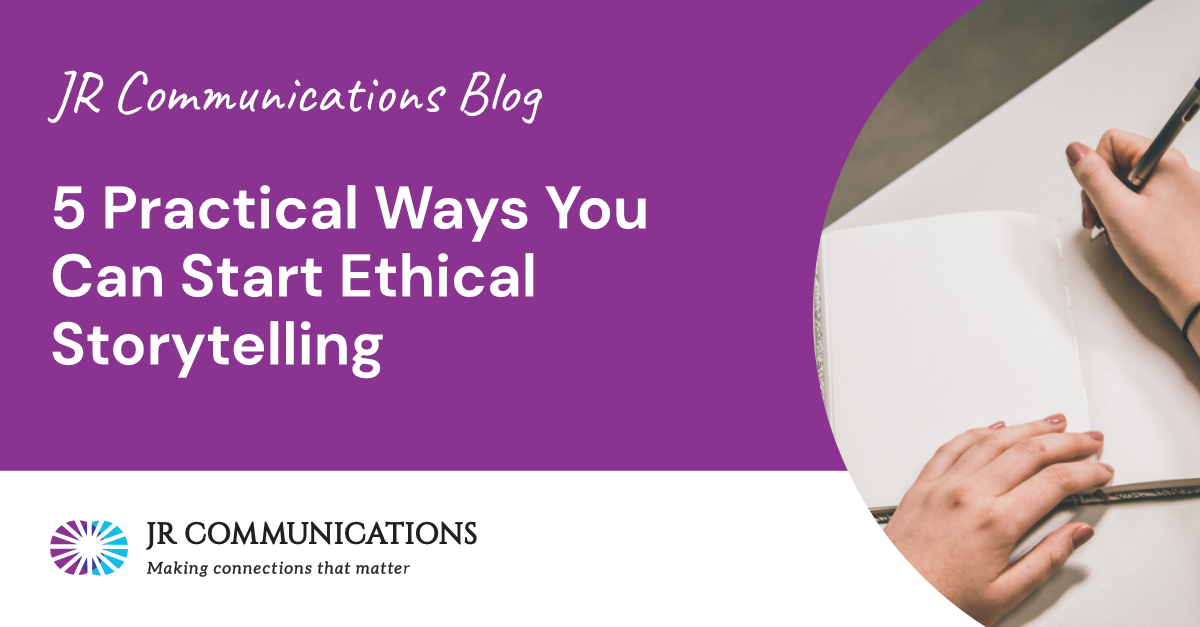5 Practical Ways You Can Start Ethical Storytelling - JR Communications