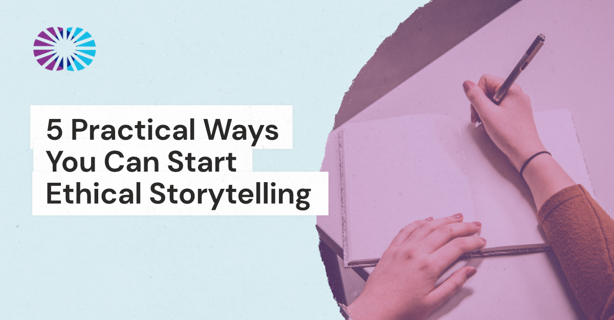5 Practical Ways You Can Start Ethical Storytelling - JR Communications