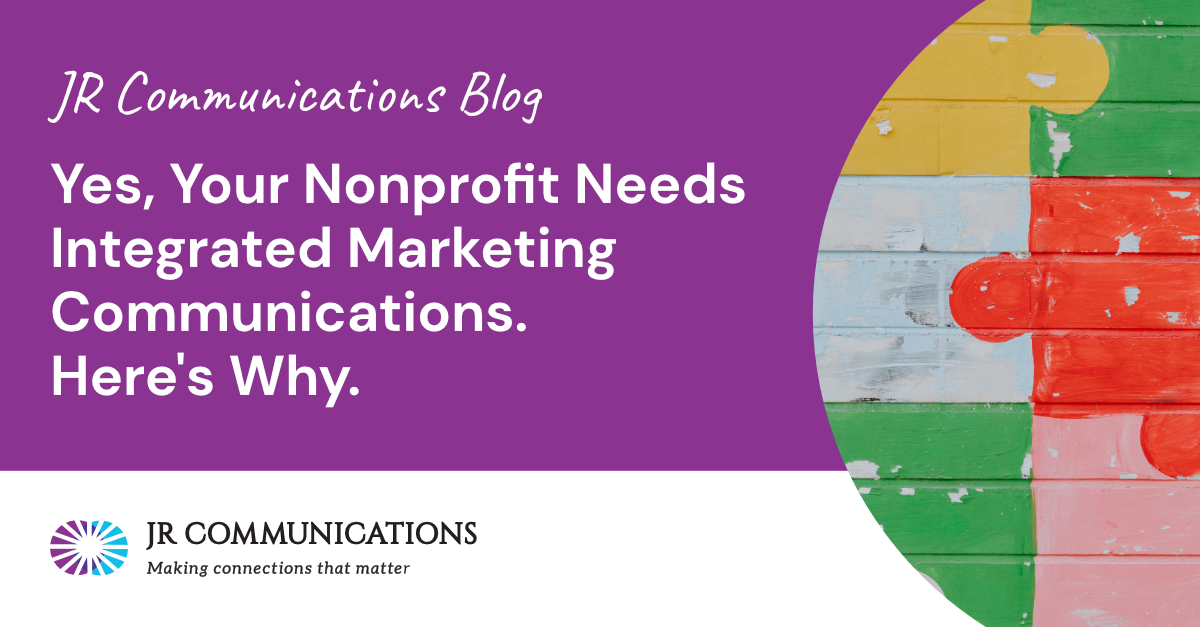 Yes, Your Nonprofit Needs Integrated Marketing Communications. Here's Why. - JR Communications